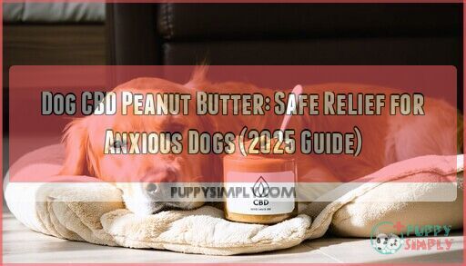 Dog CBD Peanut Butter: Safe Relief for Anxious Dogs (2025 Guide)
